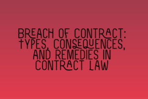 Breach of Contract: Types, Consequences, and Remedies in Contract Law - Contract Law Mastery ...