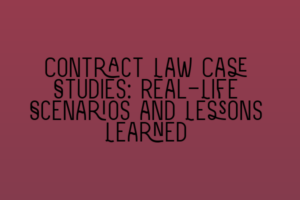 Contract Law Case Studies: Real-Life Scenarios and Lessons Learned ...
