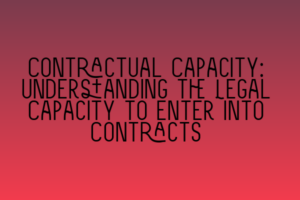 Contractual Capacity: Understanding the Legal Capacity to Enter into ...