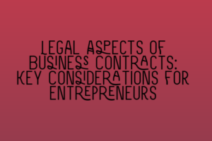 Legal Aspects of Business Contracts: Key Considerations for ...
