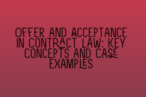Offer and Acceptance in Contract Law: Key Concepts and Case Examples ...