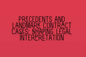 Precedents and Landmark Contract Cases: Shaping Legal Interpretation ...