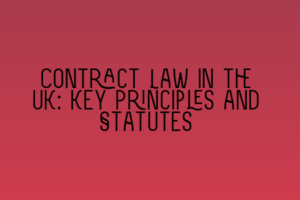 Contract Law in the UK: Key Principles and Statutes - Contract Law ...