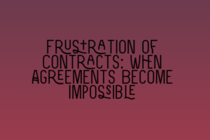 Frustration of Contracts: When Agreements Become Impossible - Contract ...