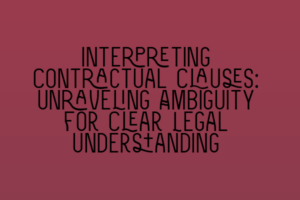 Interpreting Contractual Clauses: Unraveling Ambiguity for Clear Legal ...