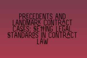 Precedents and Landmark Contract Cases: Setting Legal Standards in ...